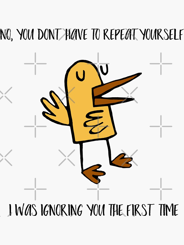 No, you don’t have to repeat yourself. I was ignoring you the first ...