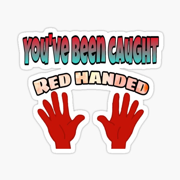 "You were caught red handed " Sticker for Sale by kitten1984 | Redbubble