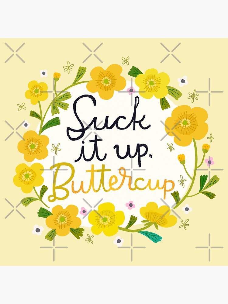 "Suck it up Buttercup" Sticker for Sale by CynthiaFxo | Redbubble