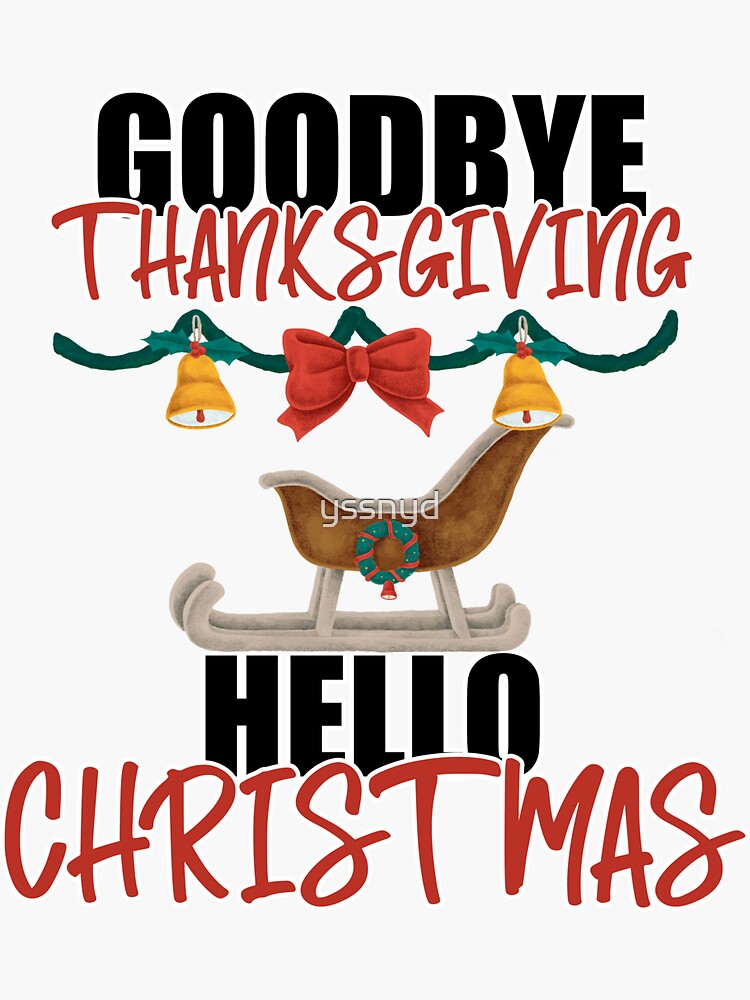 "Goodbye Thanksgiving Hello Christmas" Sticker for Sale by yssnyd ...