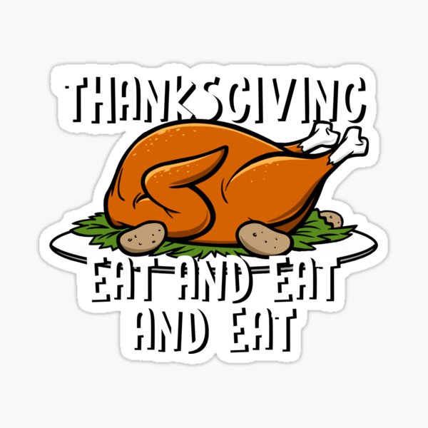 "Thanksgiving, Eat And Eat And Eat" Sticker for Sale by FakihShop ...