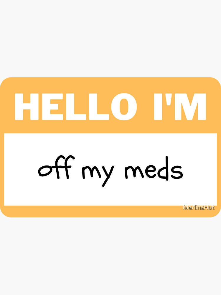 "Hello I'm Off My Meds" Sticker for Sale by MerlinsHut | Redbubble