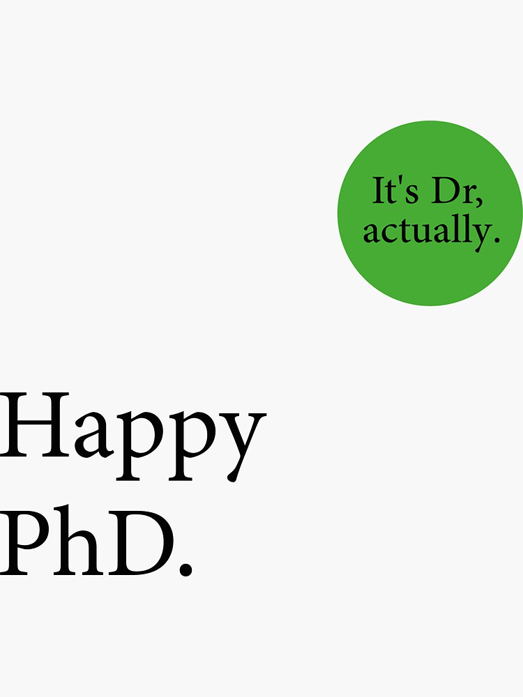 "Happy Phd. It's Dr, actually badge" Sticker for Sale by Designista436 ...