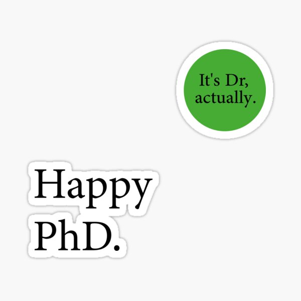 "Happy Phd. It's Dr, actually badge" Sticker for Sale by Designista436 ...