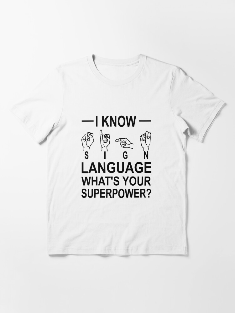 "I Know Sign Language What's Your Superpower?" T-shirt for Sale by ...