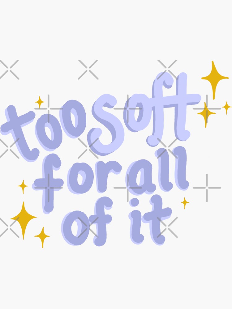 "too soft for all of it" Sticker for Sale by SognoDesigns | Redbubble