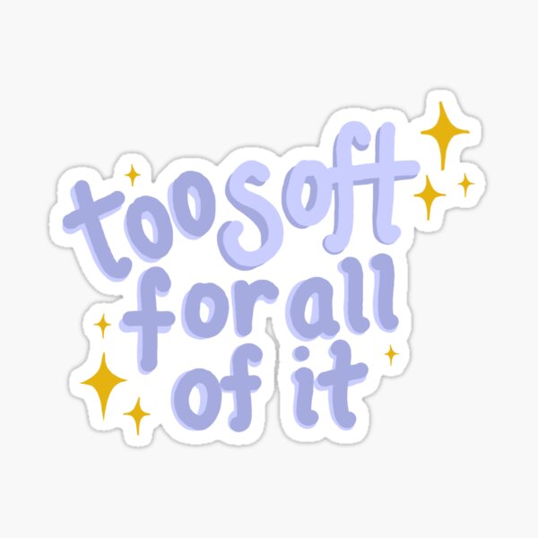 "too soft for all of it" Sticker for Sale by SognoDesigns | Redbubble