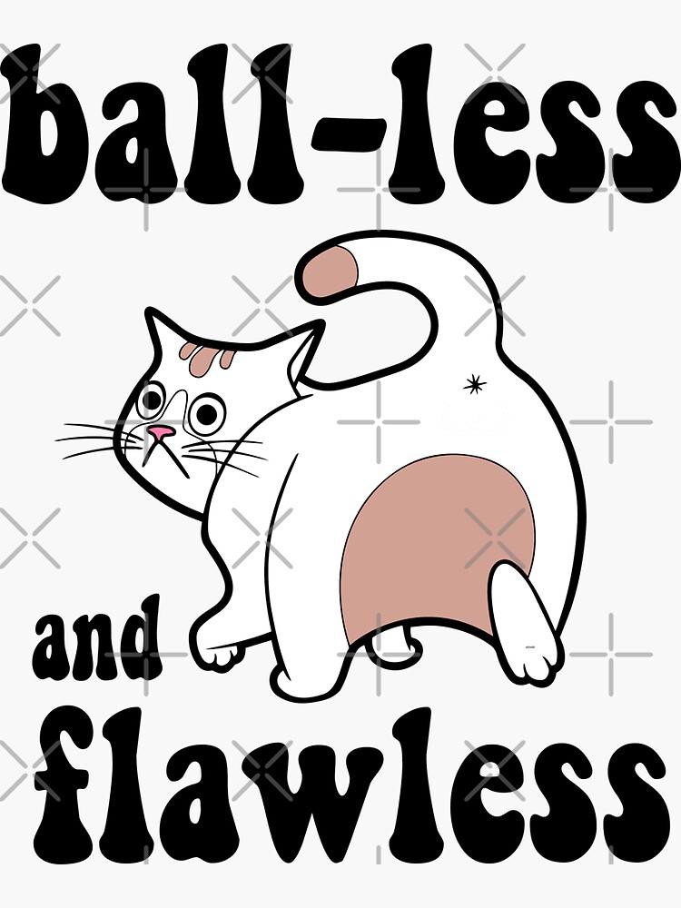 "Ball-less and Flawless Cat, Funny Humor Vet Med Cat Meme" Sticker for ...