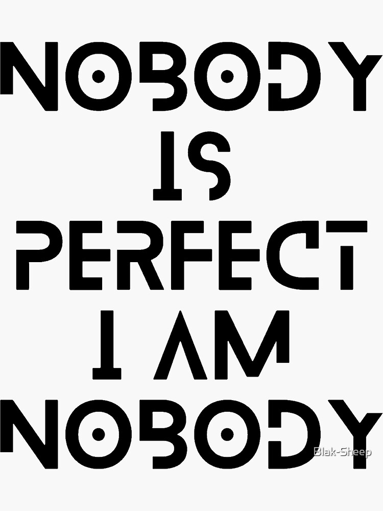 "Nobody Is Perfect I am Nobody (Black)" Sticker for Sale by Blak-Sheep ...