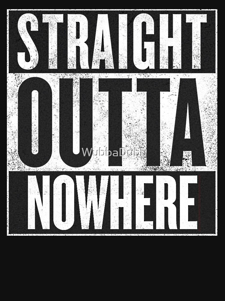 "-STRAIGHT OUTTA- Nowhere" T-shirt for Sale by WubbaDubb | Redbubble ...