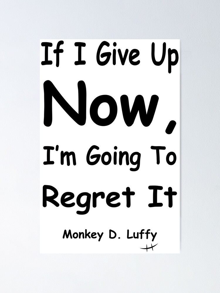 "If I Give Up Now, I’m Going To Regret It Monkey D Luffy" Poster for ...
