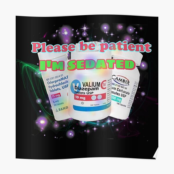 "Please be Patient, I'm Sedated" Poster for Sale by DollModer | Redbubble
