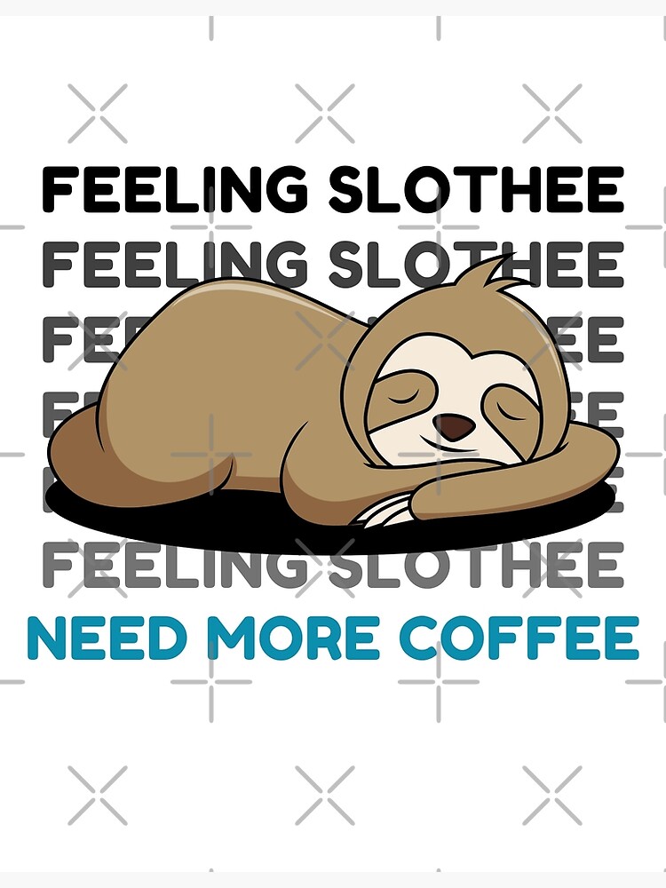 "Feeling Slothee Need More Coffee - Lazy Sloth" Poster for Sale by ...