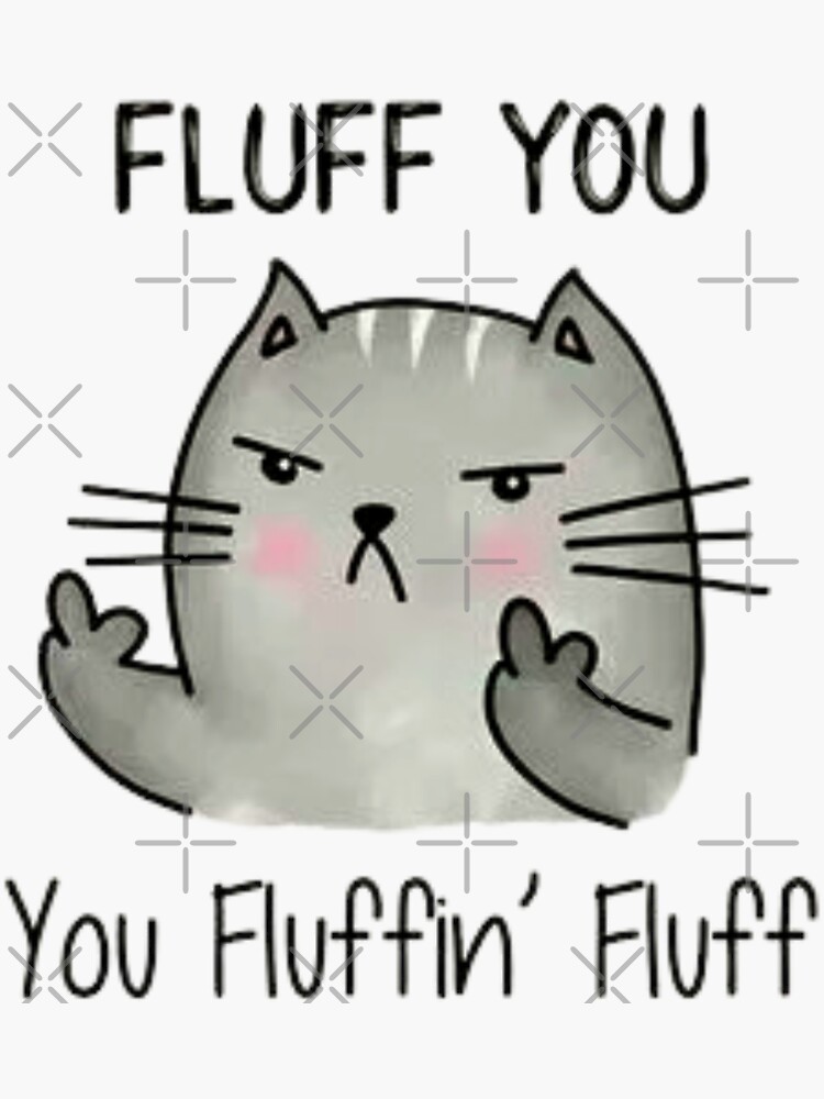 "fluff you, you fluffin fluff" Sticker for Sale by Handrixx | Redbubble