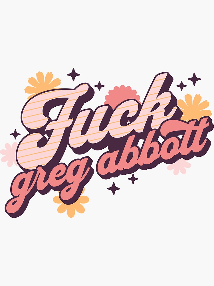 "Fuck Greg Abbott" Sticker for Sale by DRUNK3ND3SIGNS | Redbubble
