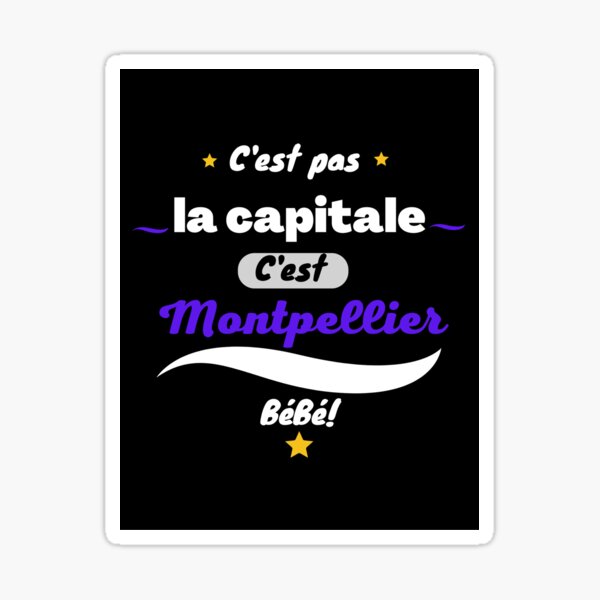 "it's not the capital it's montpellier baby" Sticker for Sale by ...