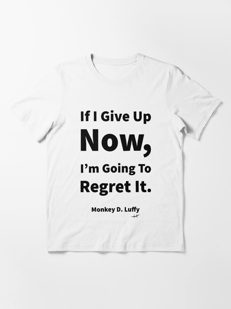 "If I Give Up Now, I’m Going To Regret It Monkey D Luffy" T-shirt for ...