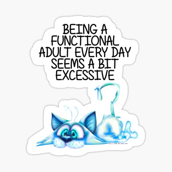 "BEING A FUNCTIONAL ADULT EVERY DAY SEEMS A BIT EXCESSIVE " Sticker for ...