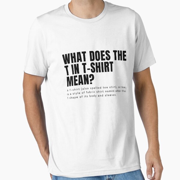 "What Does The T in Tshirt Mean" Essential T-Shirt for Sale by ...