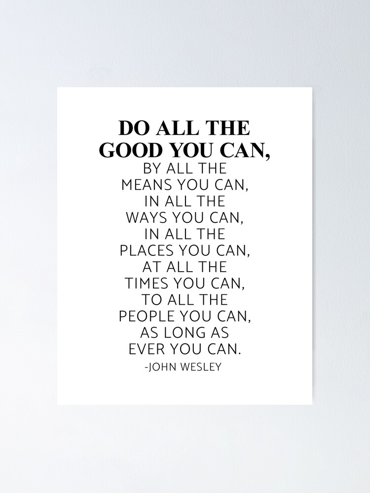 "Do all the good you can, By all the means you can, John Wesley Quote ...