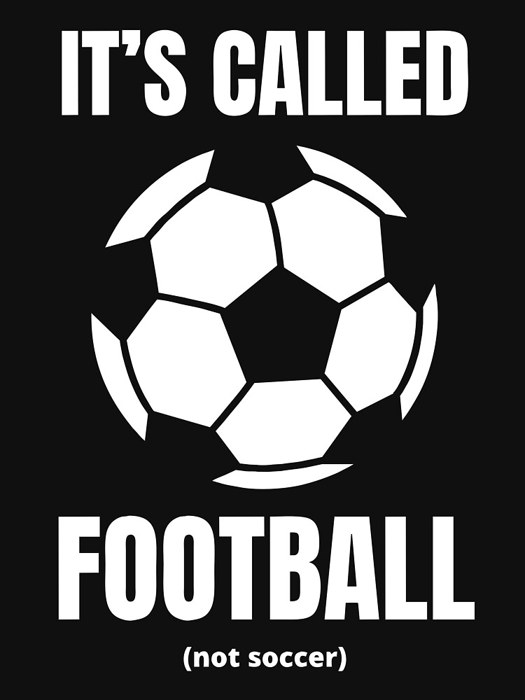 "It's called Football, not soccer" T-shirt for Sale by pcusine ...