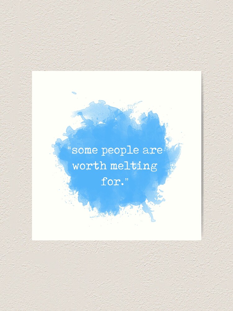 "Some people are worth melting for" Art Print by beccacook1 | Redbubble
