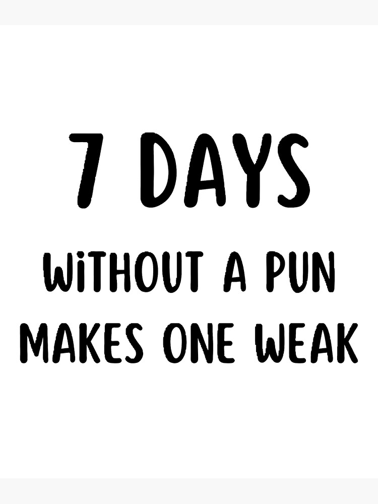 "seven days without a pun makes one weak" Poster for Sale by ...
