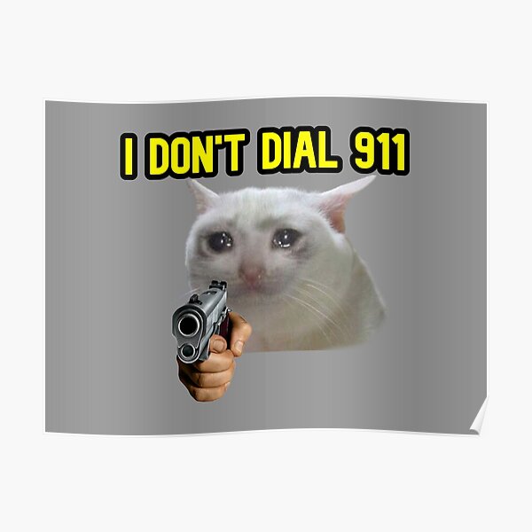 "I dont dial 911 | crying cat meme" Poster for Sale by M1lkslyvan ...