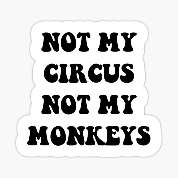 "Not My Circus Not My Monkeys" Sticker for Sale by The medgift | Redbubble