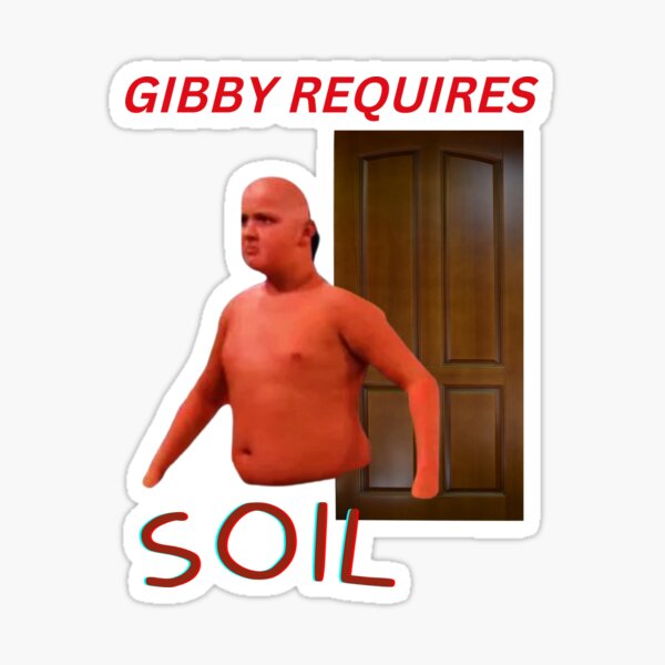 "Gibby Requires Soil Funny Meme Gift | Oddly Specific Gender Neutral ...