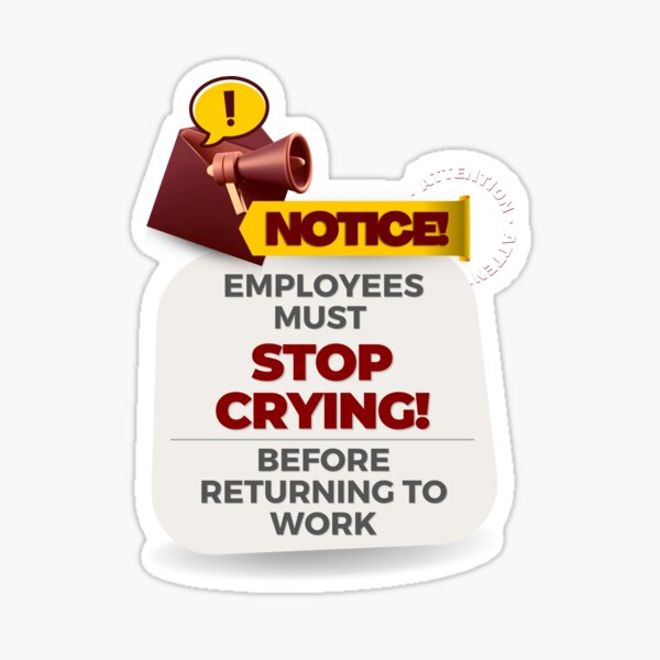 "employees must stop crying before returning to work" Sticker for Sale ...