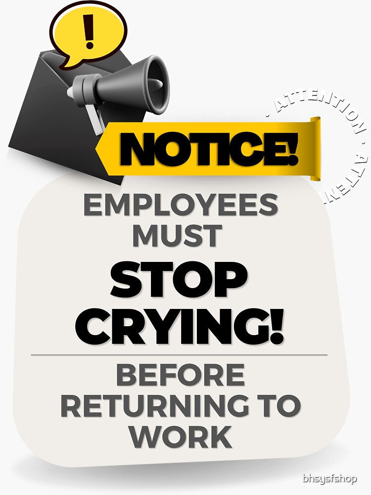 "employees must stop crying before returning to work" Sticker for Sale ...