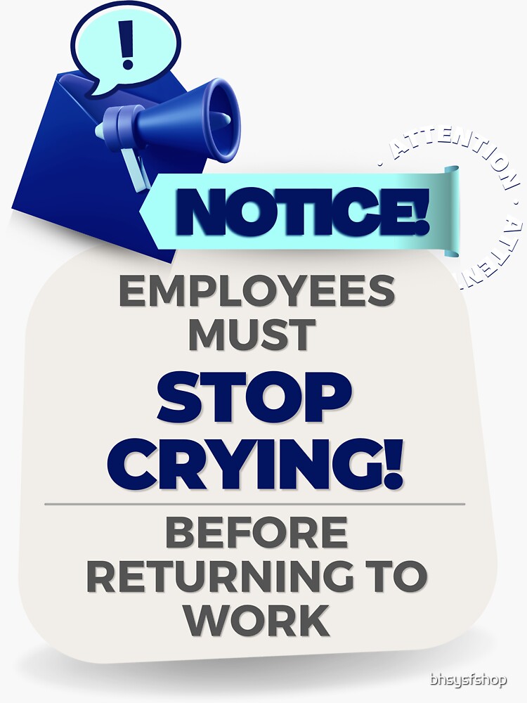 "employees must stop crying before returning to work" Sticker for Sale ...