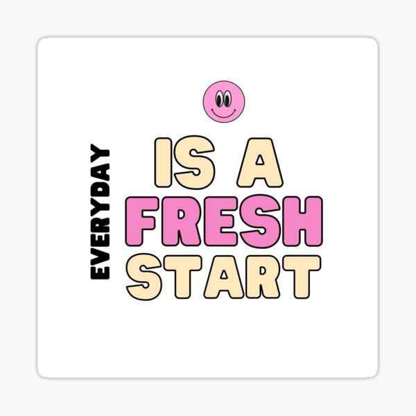 "Everyday is a Fresh Start" Sticker for Sale by rachelbuxbaum23 | Redbubble