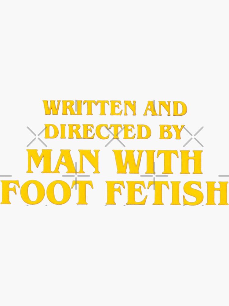 "Written and directed by man with foot fetish" Sticker for Sale by ...