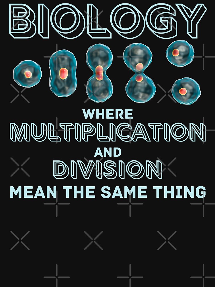 "Biology where Multiplication and Division Mean the Same Thing" T-shirt ...