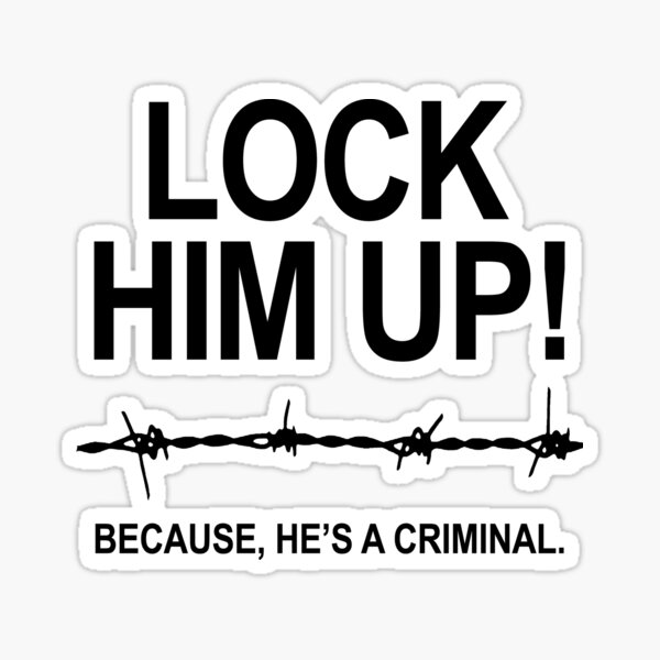 "Lock Him Up Because He's A Criminal (black)" Sticker for Sale by ...
