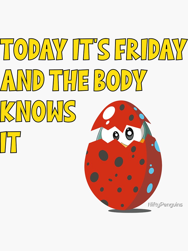 "Today it's Friday.. and the body knows it!" Sticker for Sale by ...