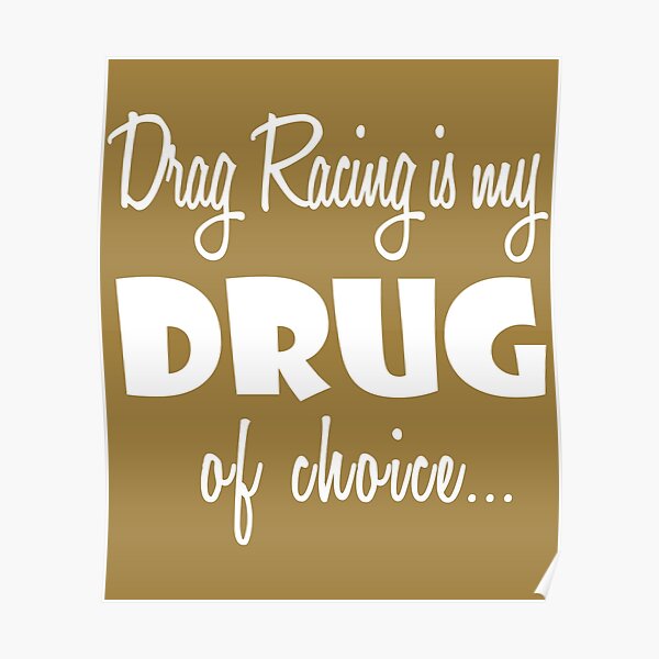 "Drag Racer Racing Love Birthday Drug of Choice" Poster for Sale by ...