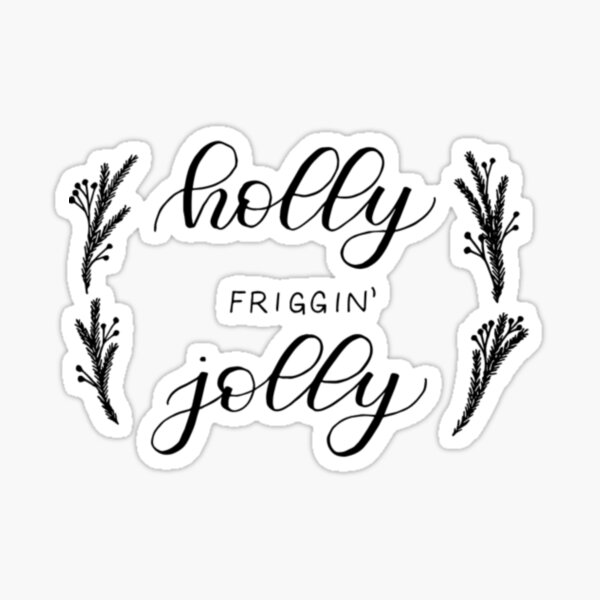 "holly friggin jolly" Sticker for Sale by theloopylefty | Redbubble