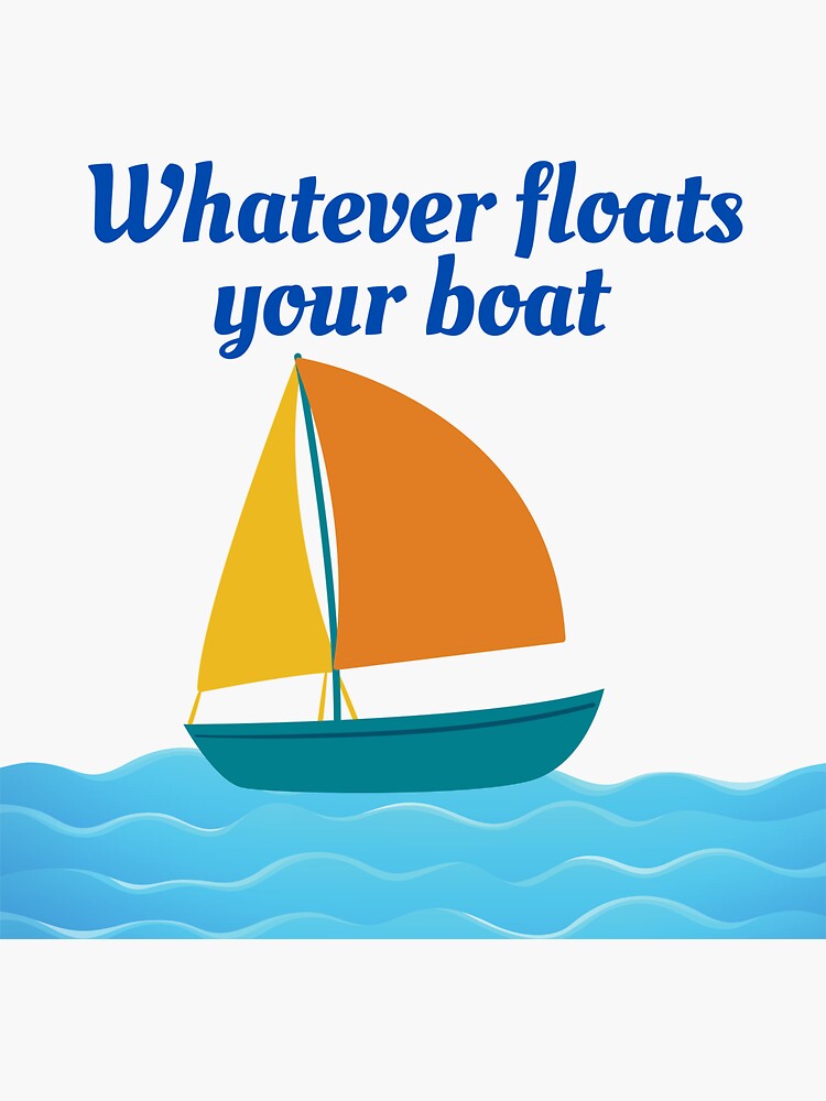 Whatever Floats Your Boat Sticker For Sale By Fiscal40 Redbubble