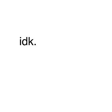 "Idk" Sticker for Sale by shallynhatcher | Redbubble
