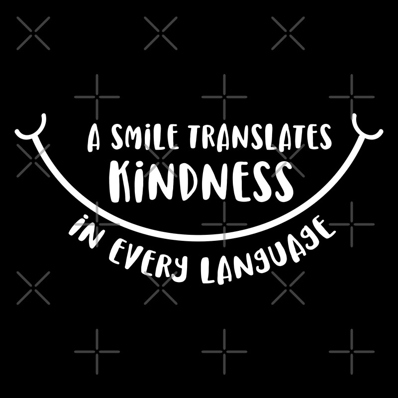 "A Smile Translates KINDNESS in Every Language - smile, kindness quote ...