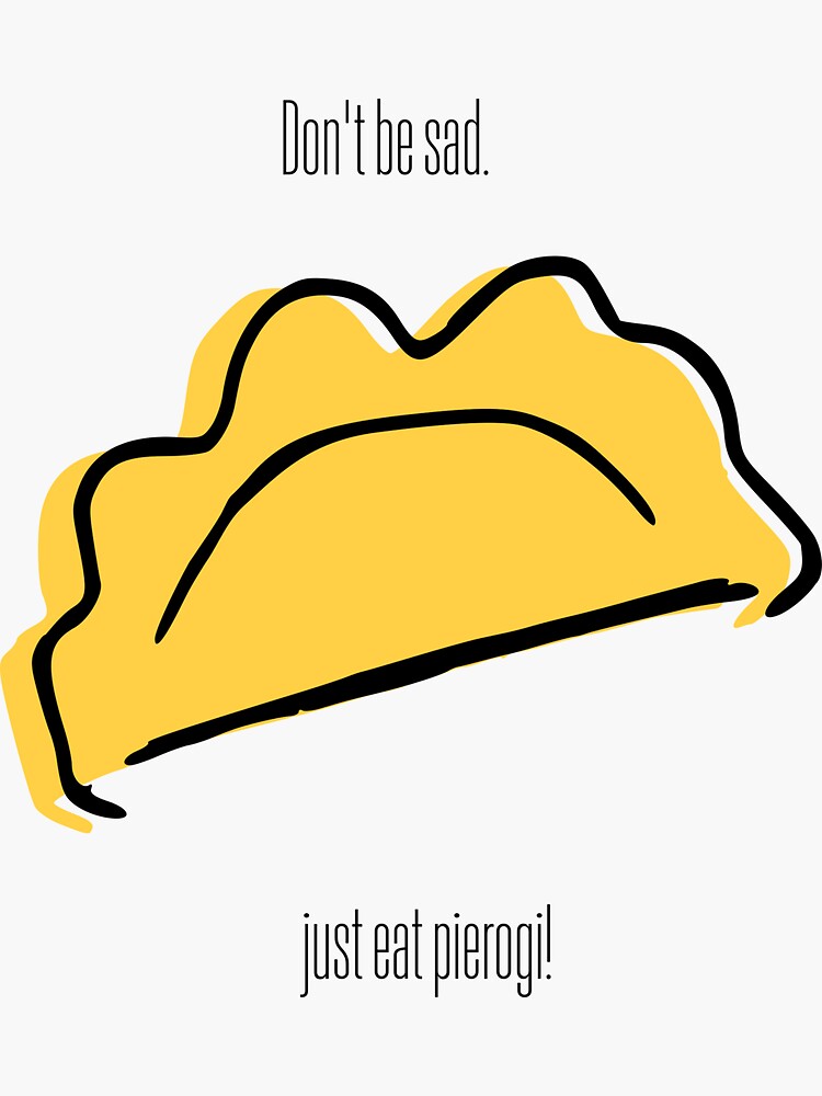 "Don't be sad. Just eat pierogi" Sticker for Sale by agnwil | Redbubble