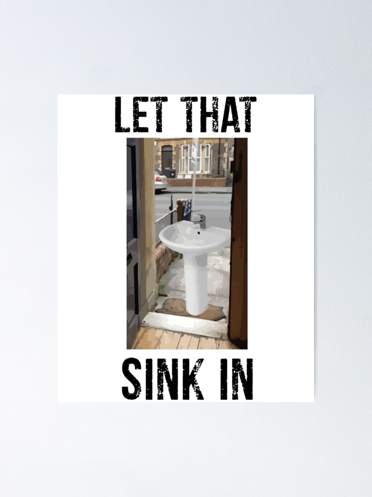 "Let That Sink In meme " Poster for Sale by CosmicGraphic | Redbubble