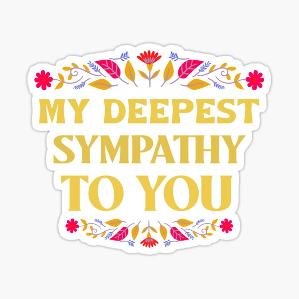 "My deepest sympathy to you" Sticker for Sale by TheRightHonMP | Redbubble