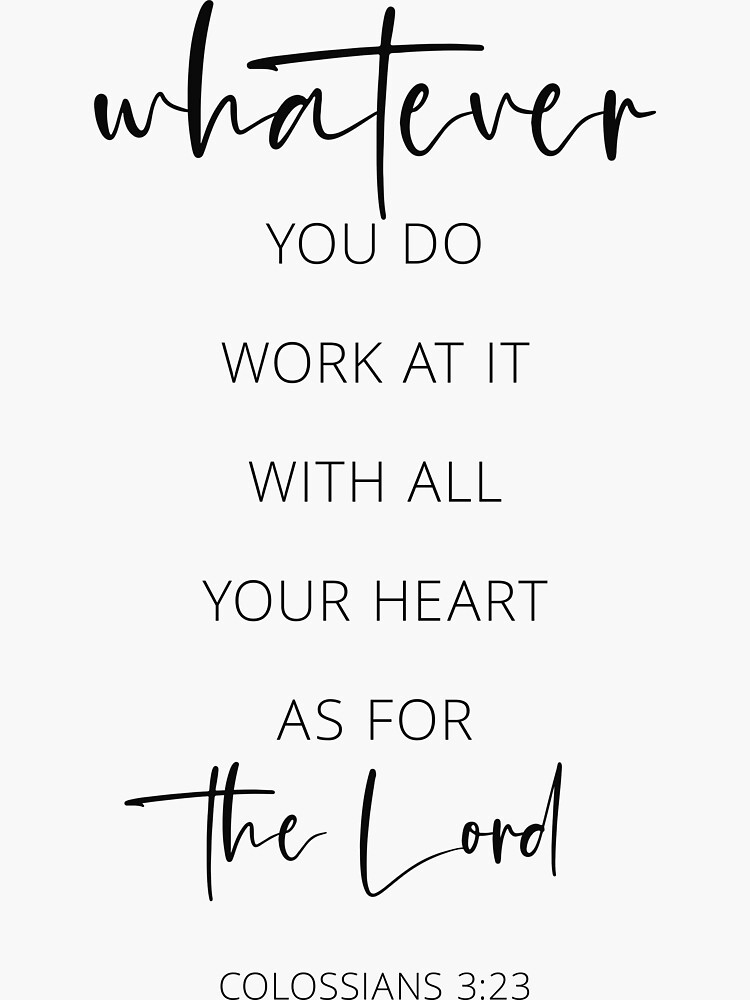 "Whatever You Do Work At it With All Your Heart As For The Lord, Colossians 3:23" Sticker for ...