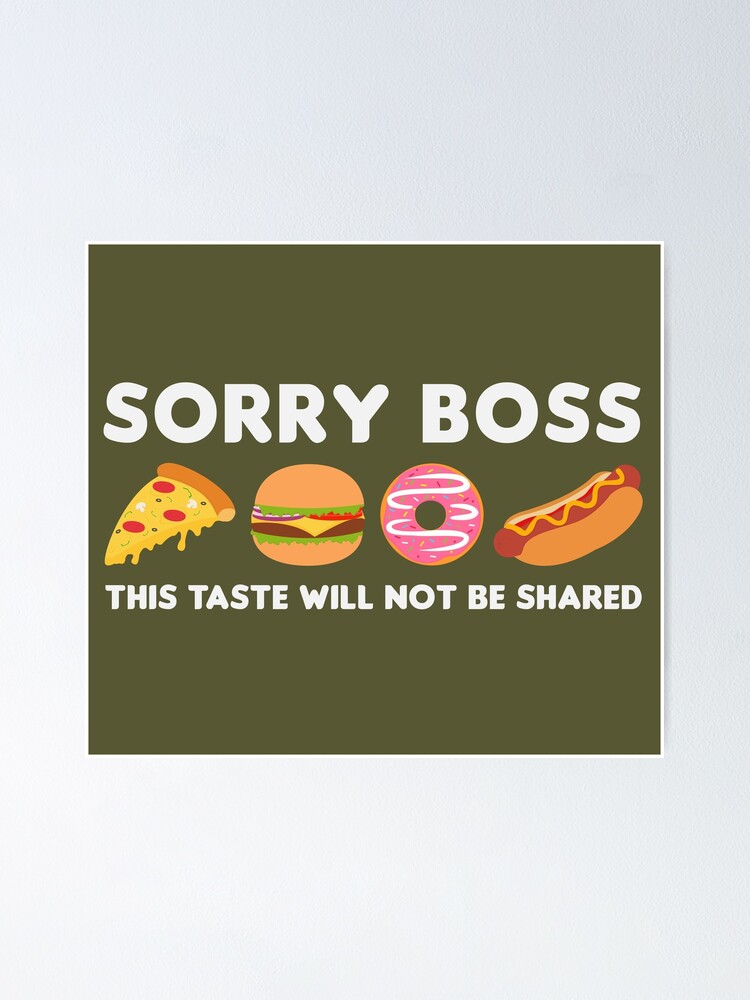 "Sorry Boss the taste will not be shared" Poster for Sale by Bepony ...