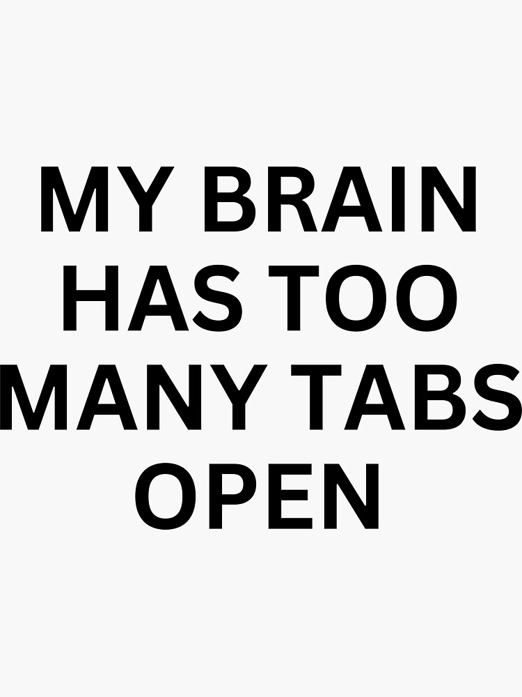 My Brain Has Too Many Tabs Open Sticker For Sale By Quotetextdesign