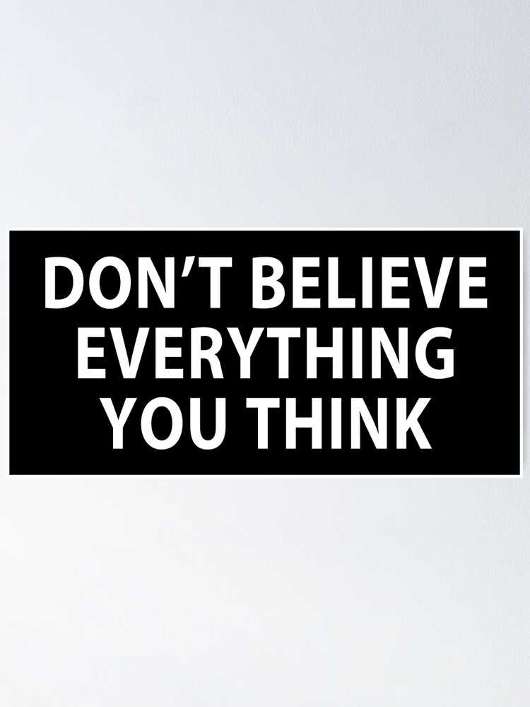 "Don’t Believe Everything You Think - Black" Poster for Sale by ...
